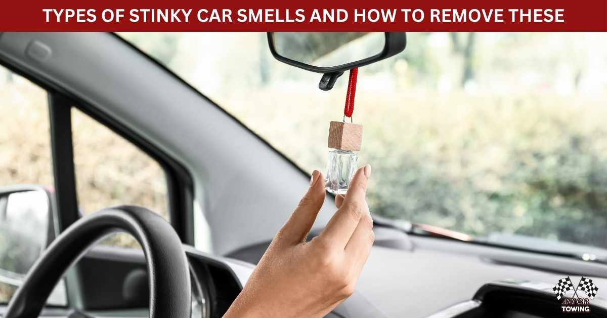 TYPES OF STINKY CAR SMELLS AND HOW TO REMOVE THESE - Any Car Towing