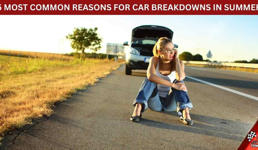 5 MOST COMMON REASONS FOR CAR BREAKDOWNS IN SUMMER - Any Car Towing