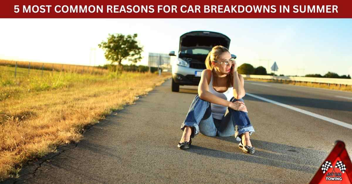 5 MOST COMMON REASONS FOR CAR BREAKDOWNS IN SUMMER - Any Car Towing