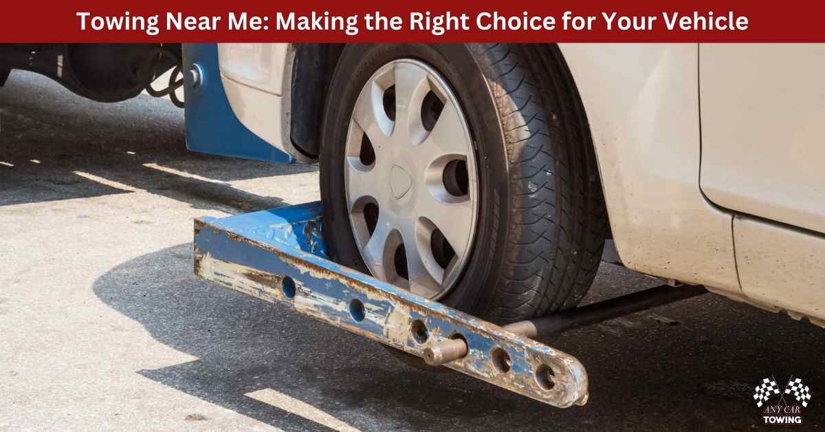 Towing Near Me: Making the Right Choice for Your Vehicle - Any Car Towing