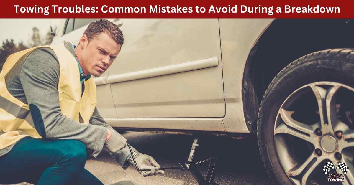 Towing Troubles: Common Mistakes to Avoid During a Breakdown - Any Car ...